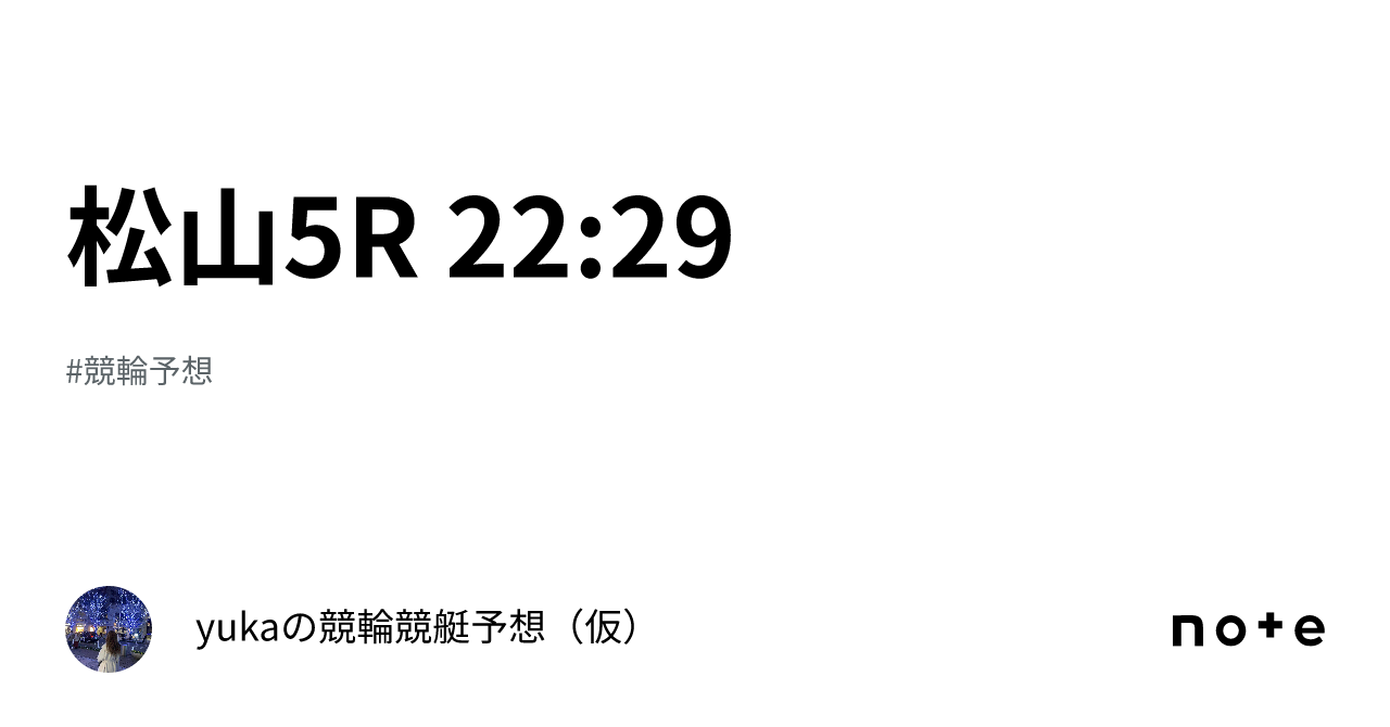 松山5R 22:29｜yukaの競輪🚴‍♀️競艇予想🚤 （仮）