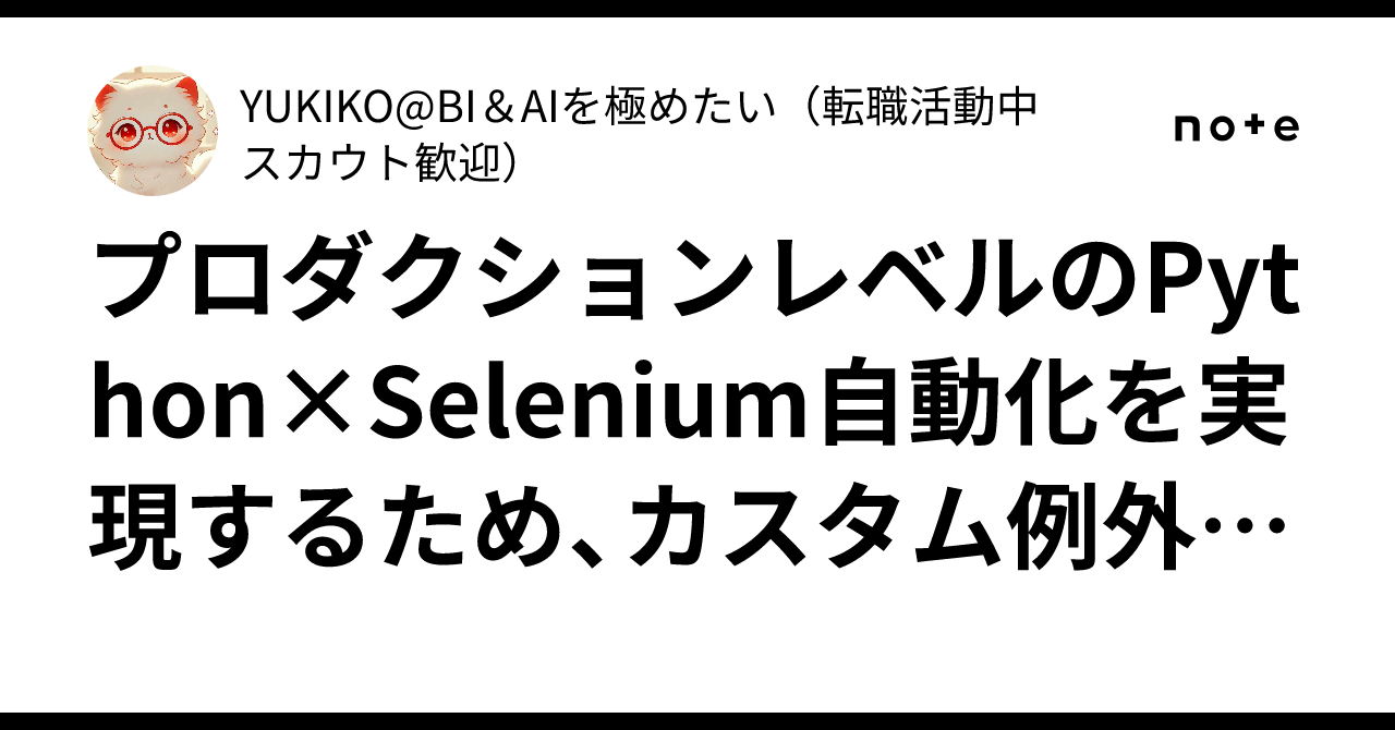 プロダクションレベルのPython×Selenium自動化を実現するため、カスタム例外、リトライ機能、型ヒント、モジュール化の備忘録 ｜YUKIKO@BI＆AIを極めたい（転職活動中スカウト歓迎）