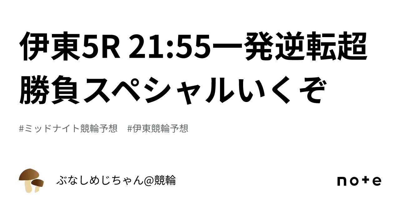 伊東5R 21:55⚠️🚨一発逆転超勝負スペシャルいくぞ🚨⚠️｜ぶなしめじちゃん@競輪