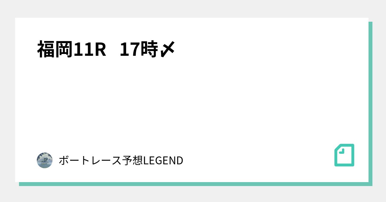 福岡11R 17時〆｜🚤LEGEND🚤