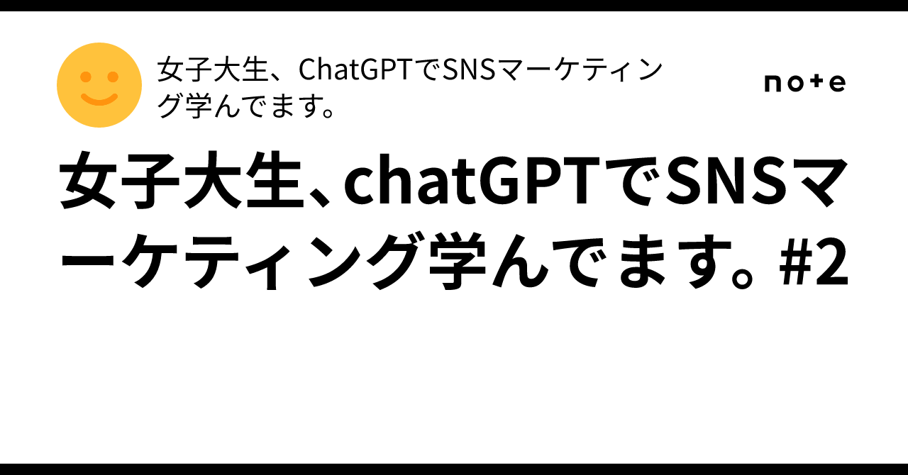 女子大生、chatGPTでSNSマーケティング学んでます。#2｜女子大生、ChatGPTでSNSマーケティング学んでます。