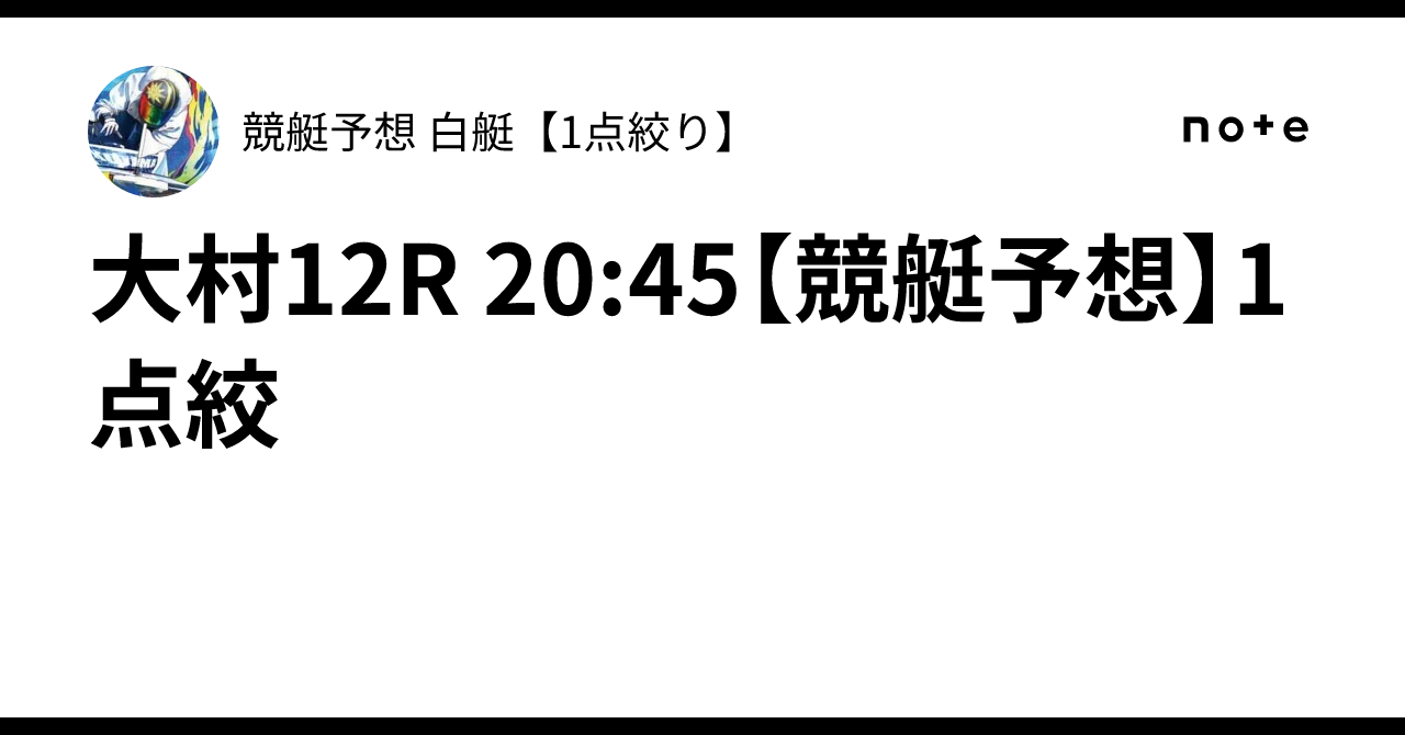 大村12R 20:45【競艇予想】1点絞｜競艇予想 白艇【1点絞り】