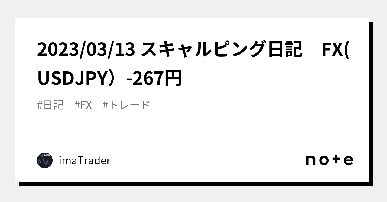 2023/03/13 スキャルピング日記 FX(USDJPY）-267円｜imaTrader｜note