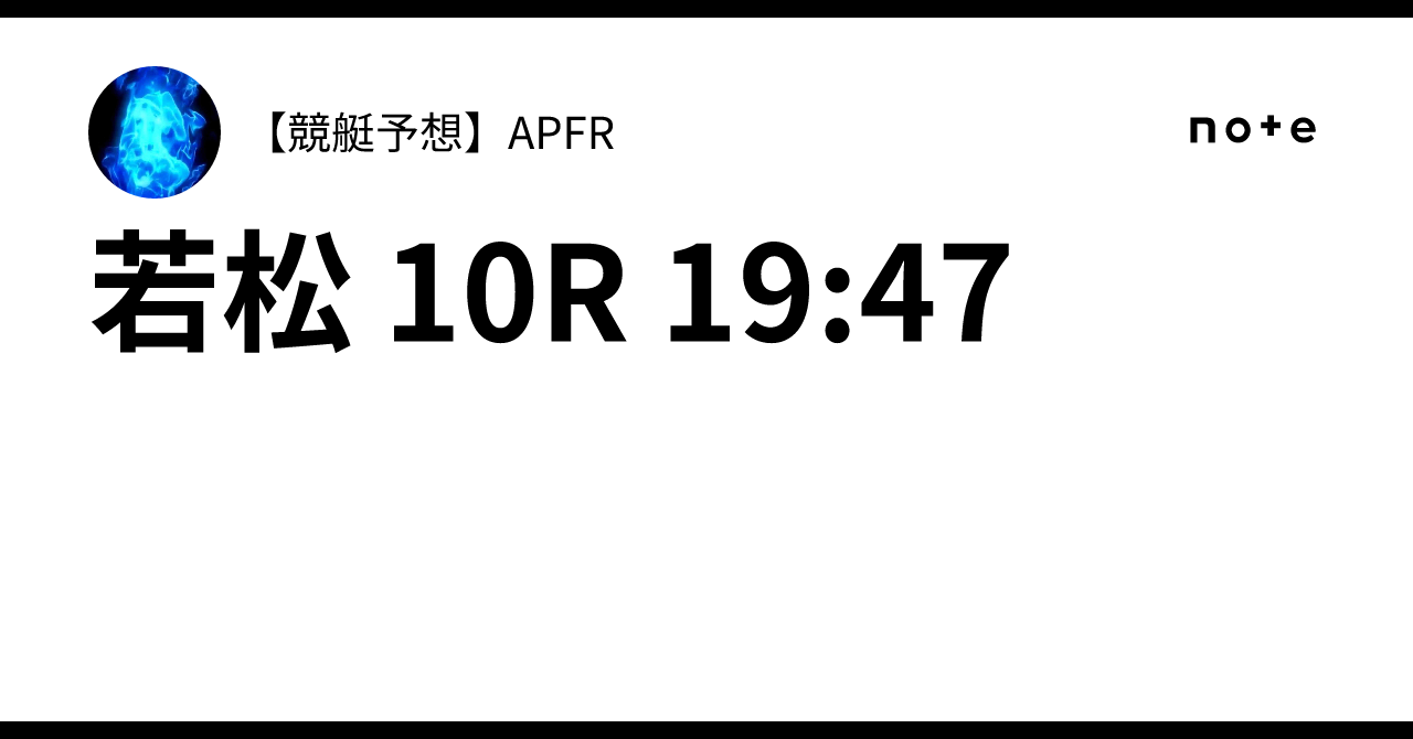 若松 10R 19:47｜【競艇予想】APFR