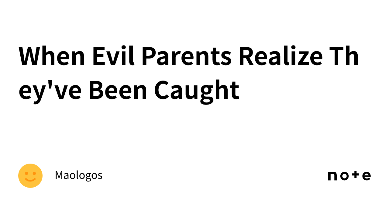 When Evil Parents Realize They've Been Caught｜Maologos
