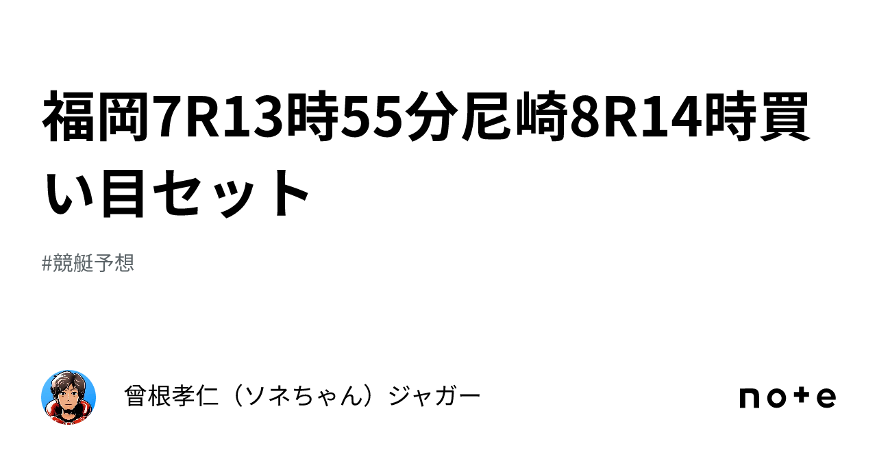 福岡7R13時55分尼崎8R14時買い目セット｜曾根孝仁（ソネちゃん）🐆ジャガー🚤