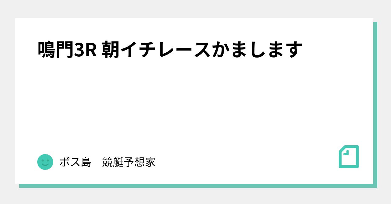 鳴門3R 朝イチレースかまします🔥🔥🔥｜ボス島 競艇予想家｜note