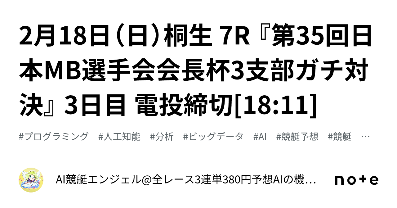 2月18日（日）桐生 7R 『第35回日本MB選手会会長杯3支部ガチ対決』 3日目 電投締切[18:11]｜AI競艇エンジェル@全レース3連単380円予想 AIの機械学習で驚異の的中率＆回収率 ...