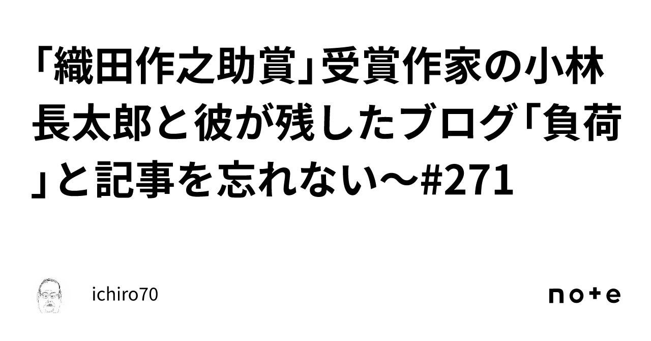 「織田作之助賞」受賞作家の小林長太郎と彼が残したブログ「負荷」と記事を忘れない〜#271｜ichiro70