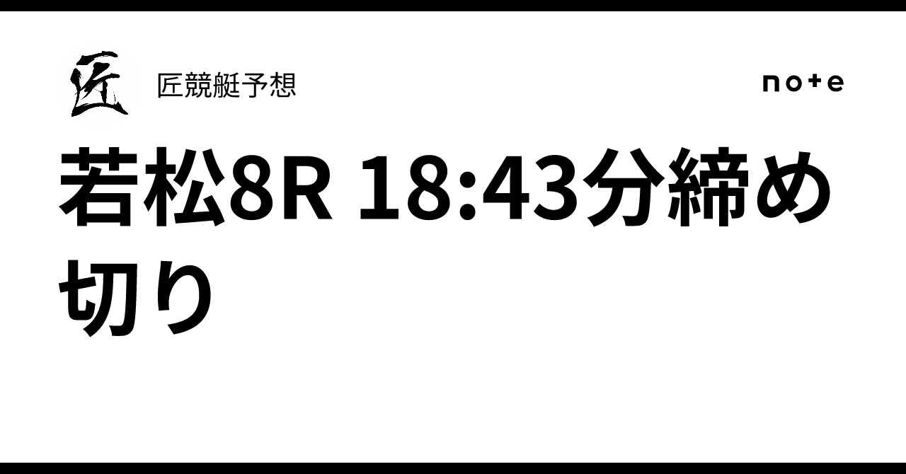 若松8R 18:43分締め切り｜匠競艇予想