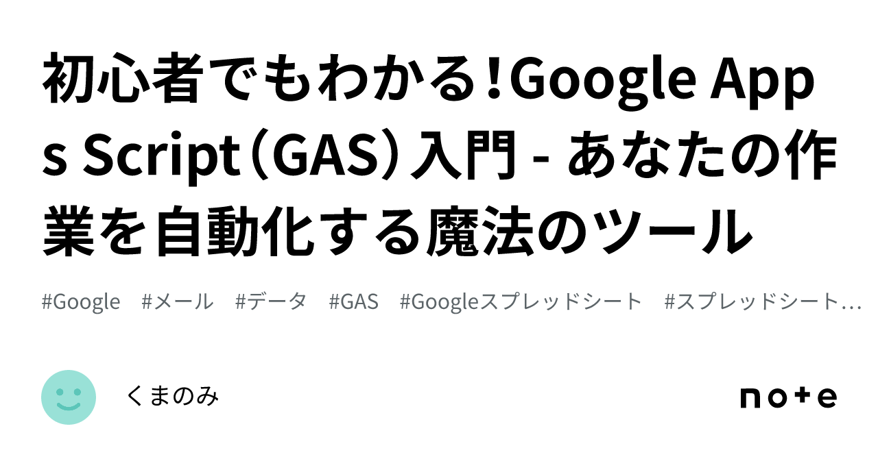 初心者でもわかる！Google Apps Script（GAS）入門 - あなたの作業を自動化する魔法のツール｜くまのみ