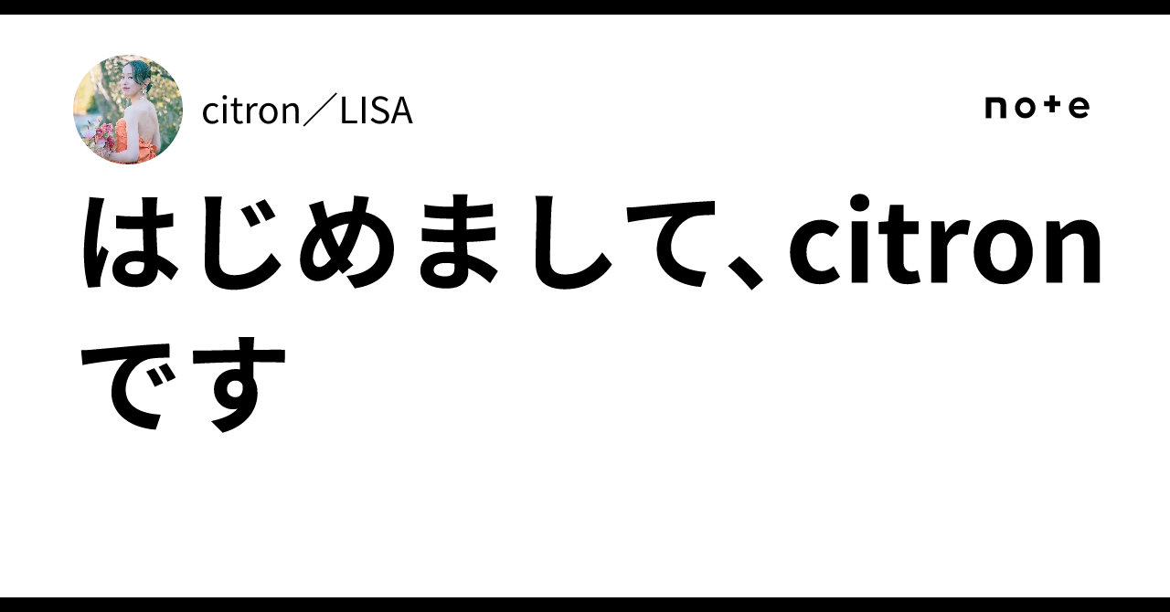 はじめまして、citronです🍋｜citron／LISA