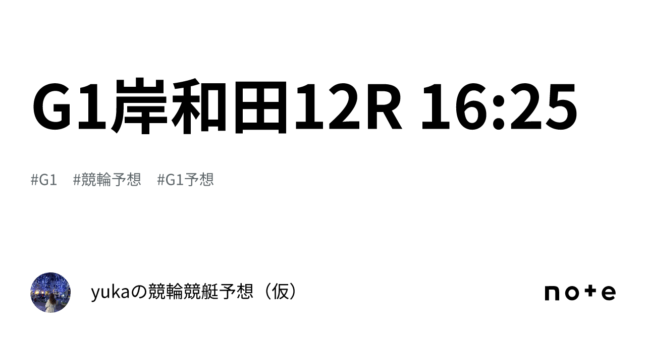 G1岸和田12R 16:25｜yukaの競輪🚴‍♀️競艇予想🚤 （仮）