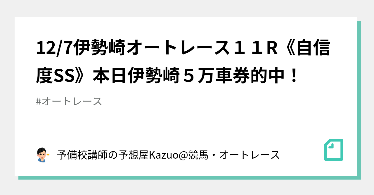 12/7伊勢崎オートレース11R《自信度SS》本日伊勢崎5万車券的中！｜予備校講師の予想屋Kazuo@競馬・オートレース｜note