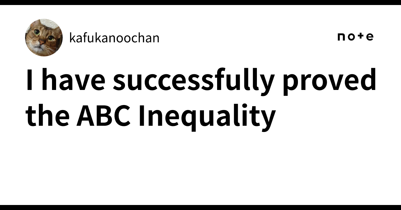I have successfully proved the ABC Inequality｜kafukanoochan