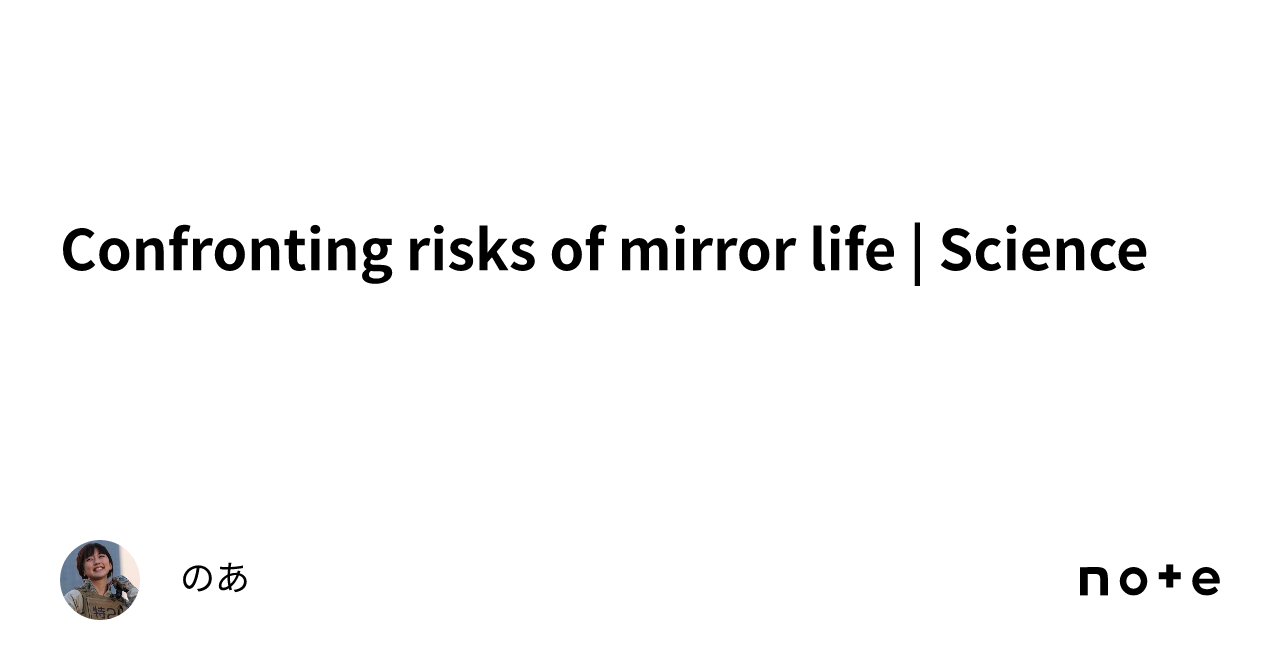Confronting risks of mirror life | Science｜のあ