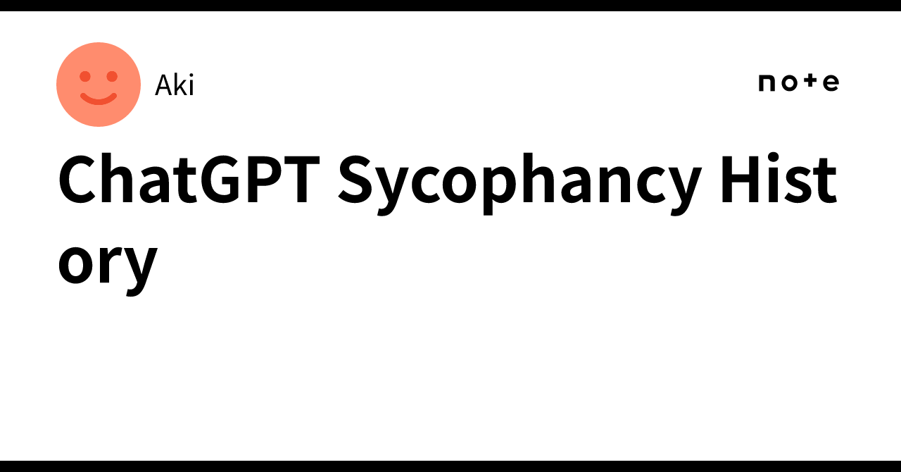 ChatGPT Sycophancy History｜Aki
