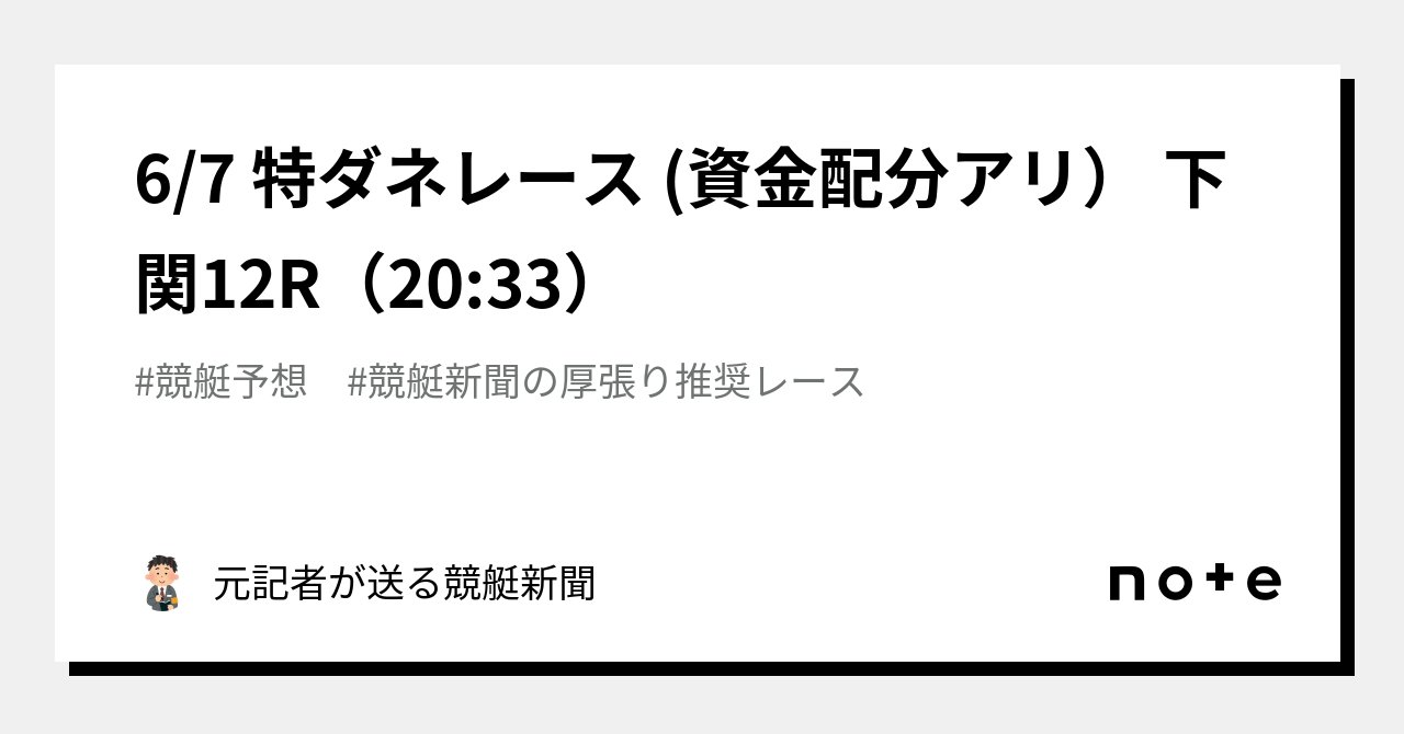 6/7 特ダネレース (資金配分アリ） 下関12R（20:33）｜元記者が送る競艇新聞