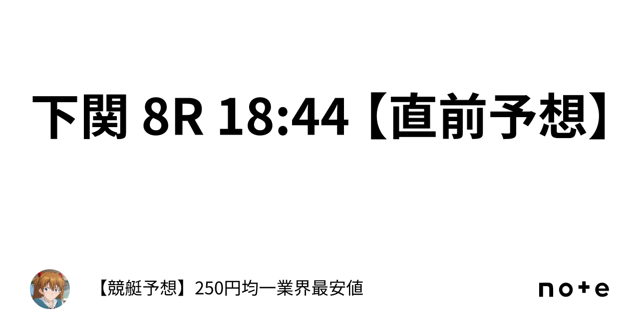下関 8R 18:44 【直前予想】｜【競艇予想】🚤 ️‍🔥250円均一‼️業界最安値😈