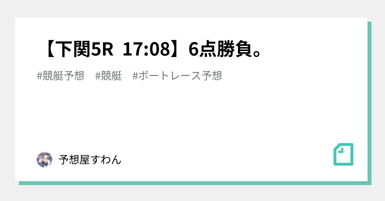 【下関5R 17:08】6点勝負。｜予想屋すわん｜note