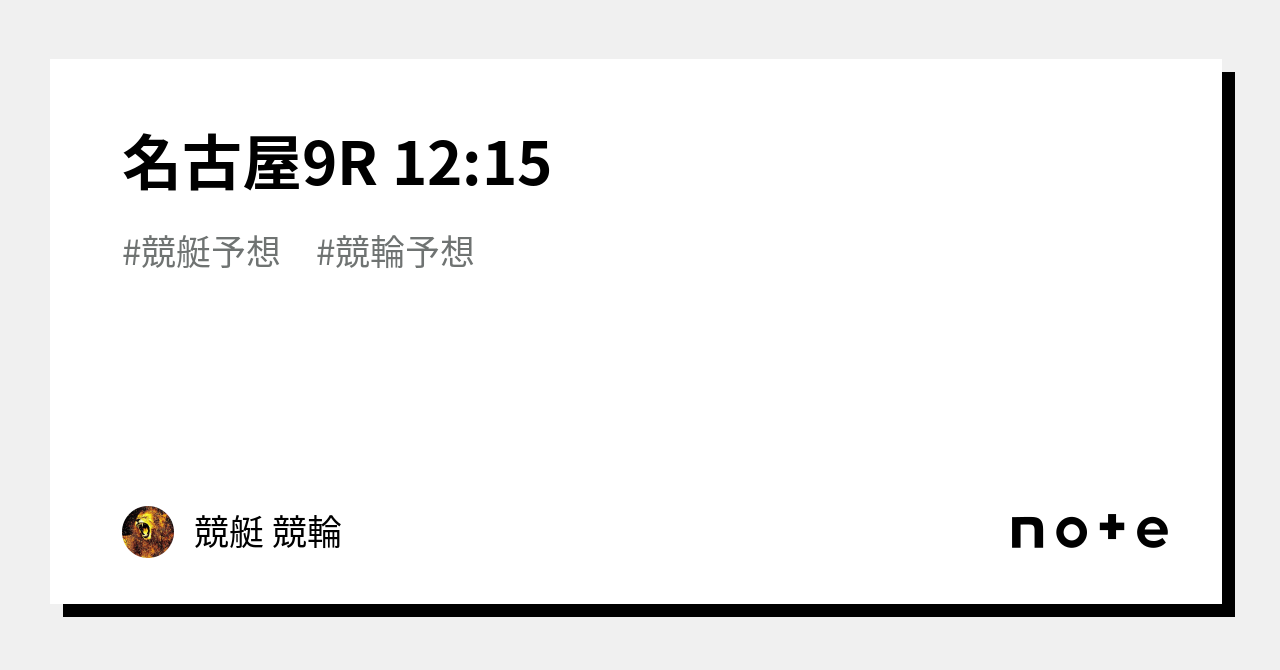 名古屋9R 12:15 🔥🔥｜競艇 競輪｜note
