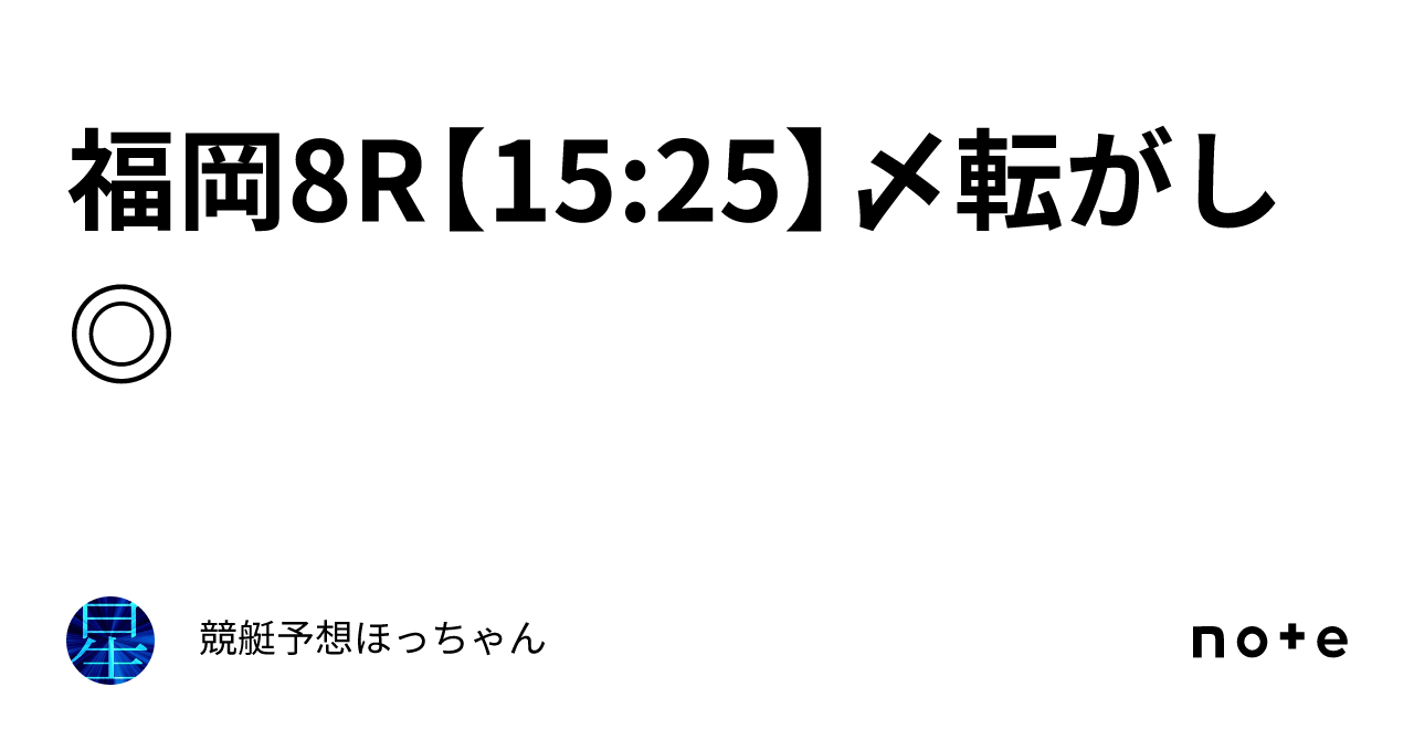 福岡8R【15:25】〆転がし ｜競艇予想🌟ほっちゃん🌟