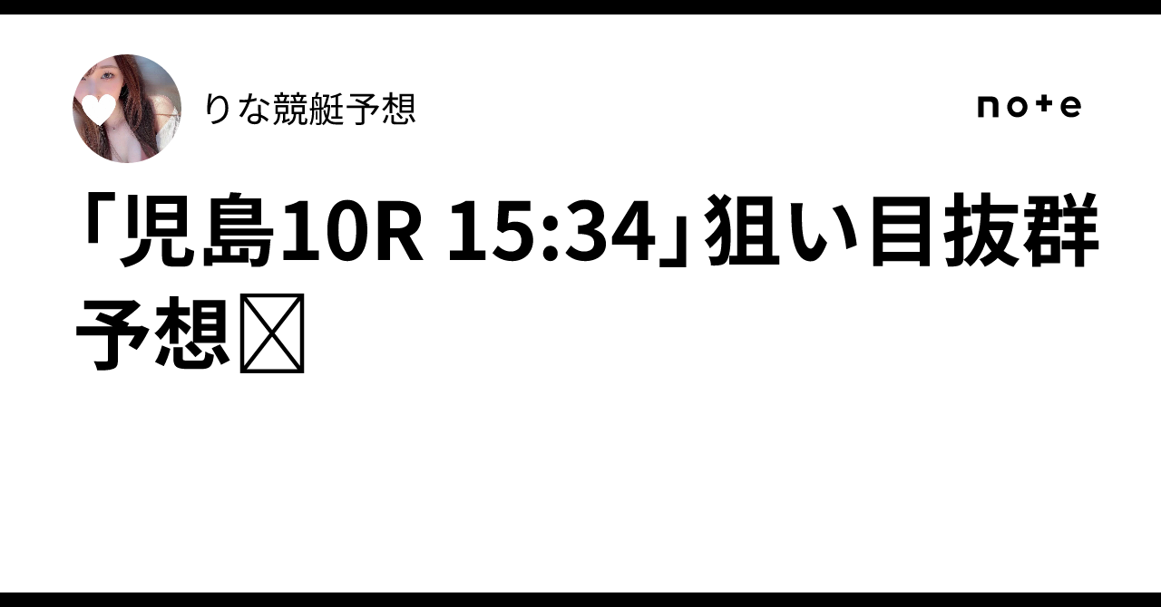 「児島10R 15:34」🍀狙い目抜群予想🫶🏻🎀｜🎀りな🎀競艇予想