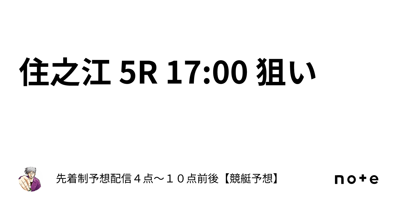 住之江 5R 17:00 狙い ️‍🔥｜⚠️先着制予想配信⚠️4点～10点前後🔥【競艇予想】