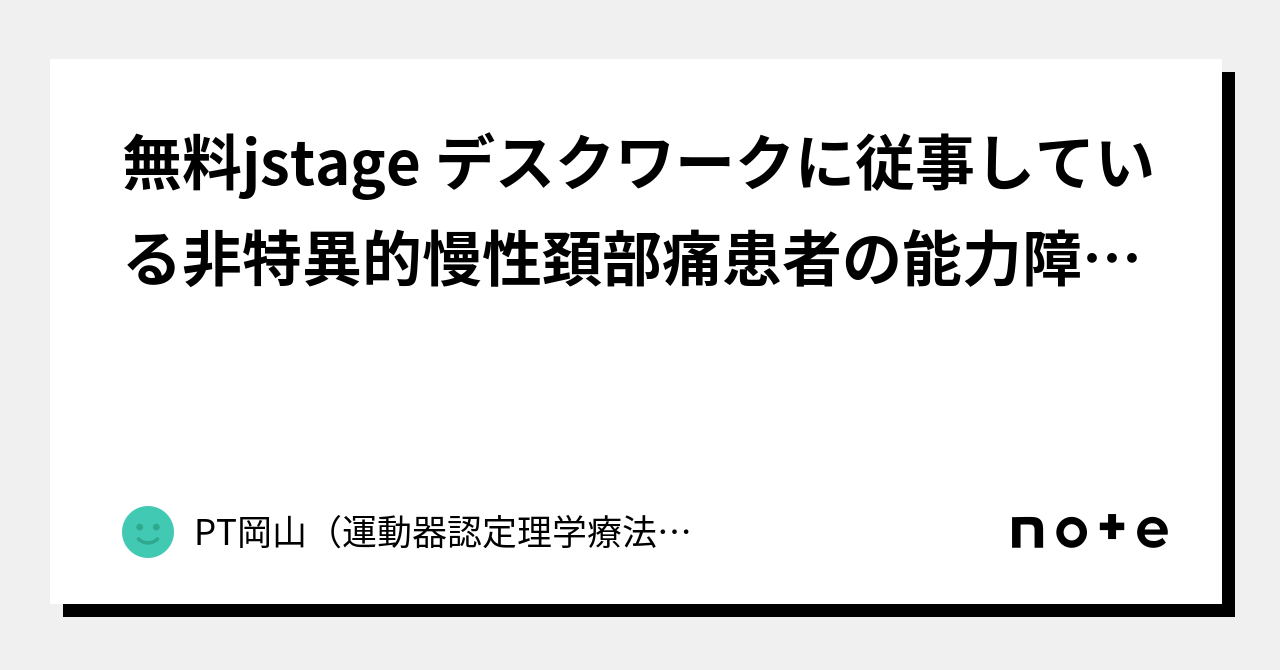 無料jstage デスクワークに従事している非特異的慢性頚部痛患者の能力障害と疼痛関連スコア，頚部機能の関連性｜PT岡山（運動器認定理学療法士 ...