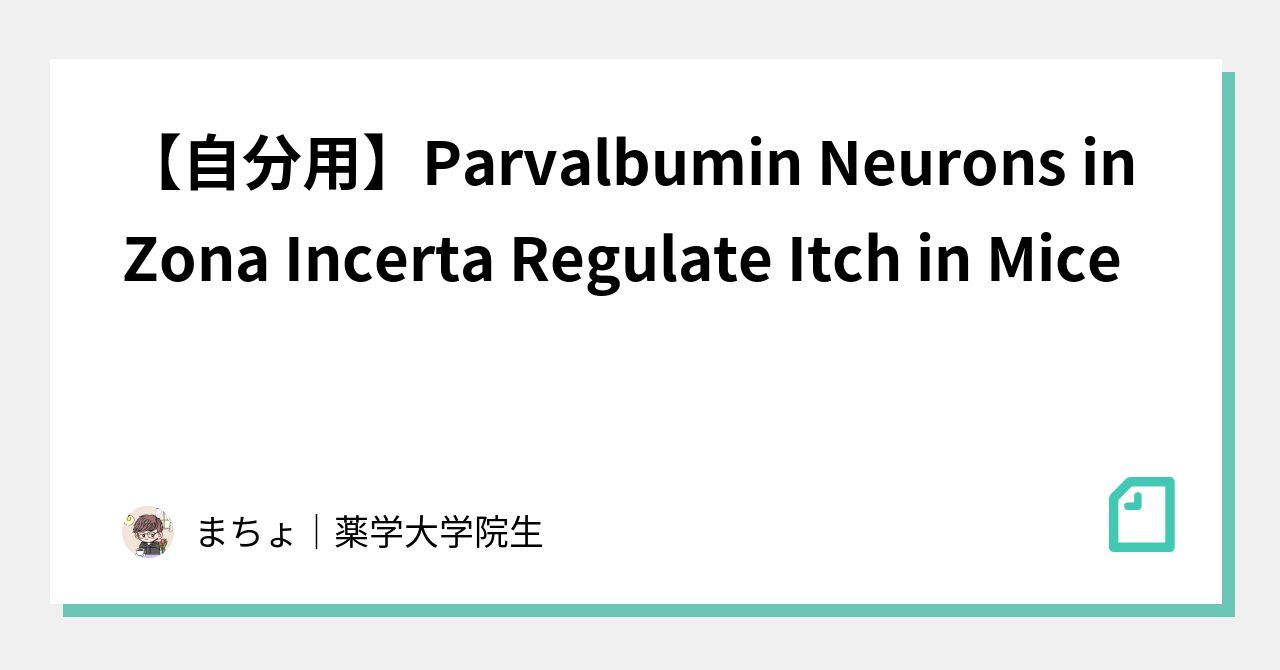 【自分用】Parvalbumin Neurons in Zona Incerta Regulate Itch in Mice｜まちょ｜薬学大学院生