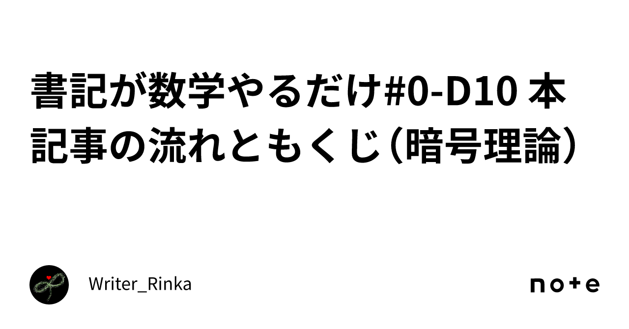 書記が数学やるだけ#0-D10 本記事の流れともくじ（暗号理論）｜Writer_Rinka