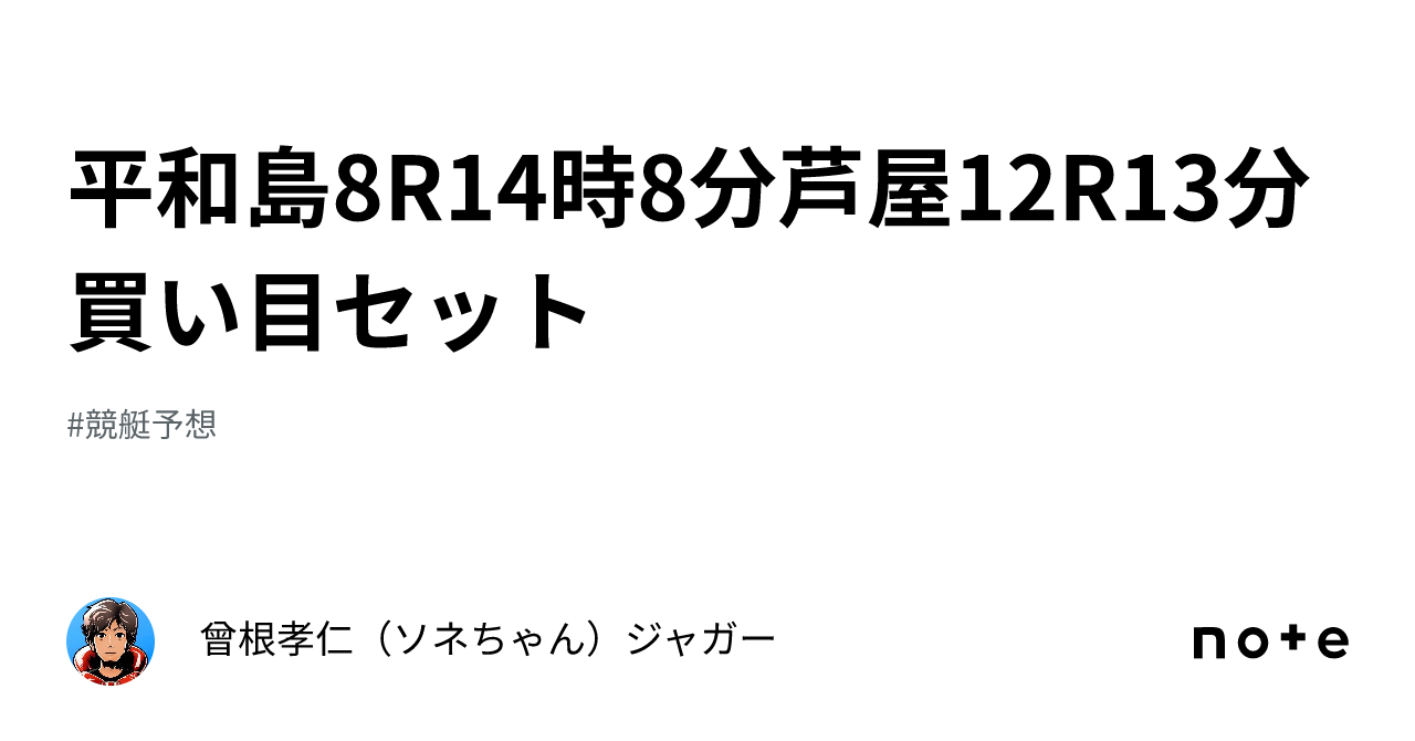 平和島8R14時8分芦屋12R13分買い目セット｜曾根孝仁（ソネちゃん）🐆ジャガー🚤