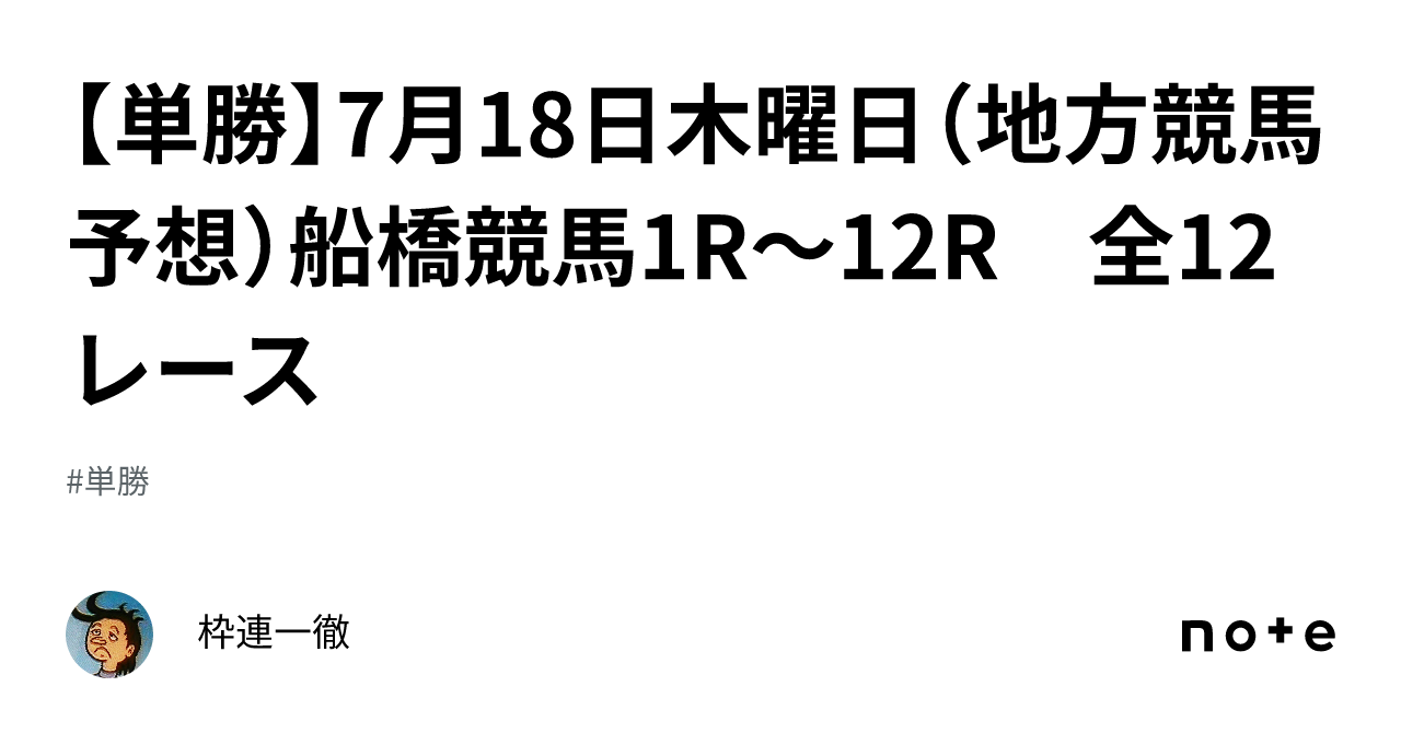 【単勝】7月18日木曜日（地方競馬予想）船橋競馬1R〜12R 全12レース｜枠連一徹