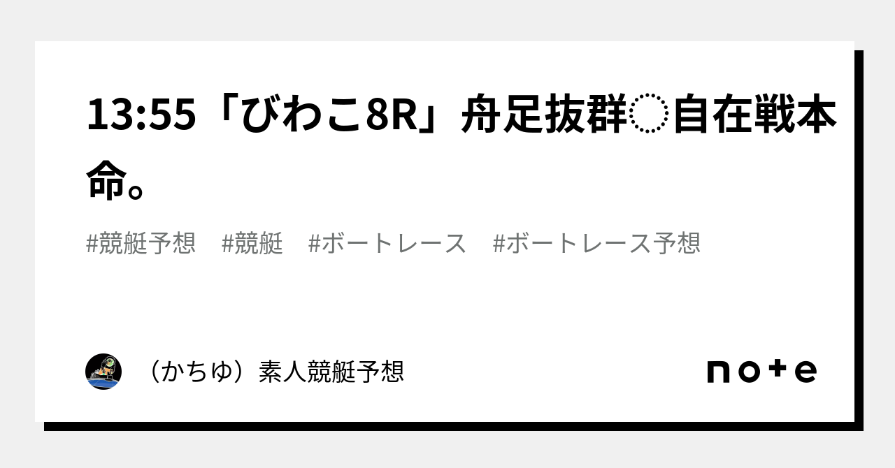13:55「びわこ8R」舟足抜群⭕️自在戦本命。｜かちゅ【競艇予想】