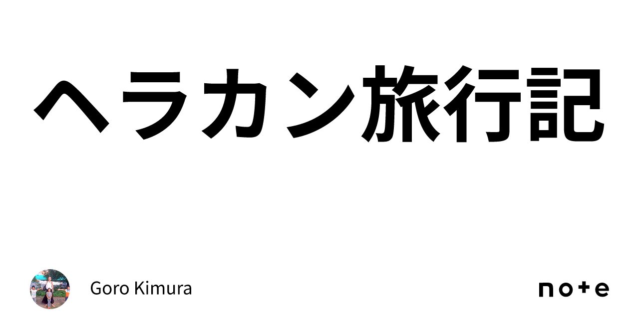 ヘラカン旅行記｜Goro Kimura