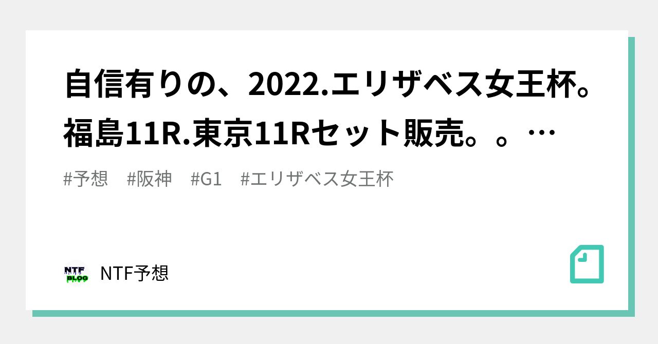 自信有りの、2022.エリザベス女王杯。福島11R.東京11Rセット販売。。阪神10R無料配信！｜NTF予想