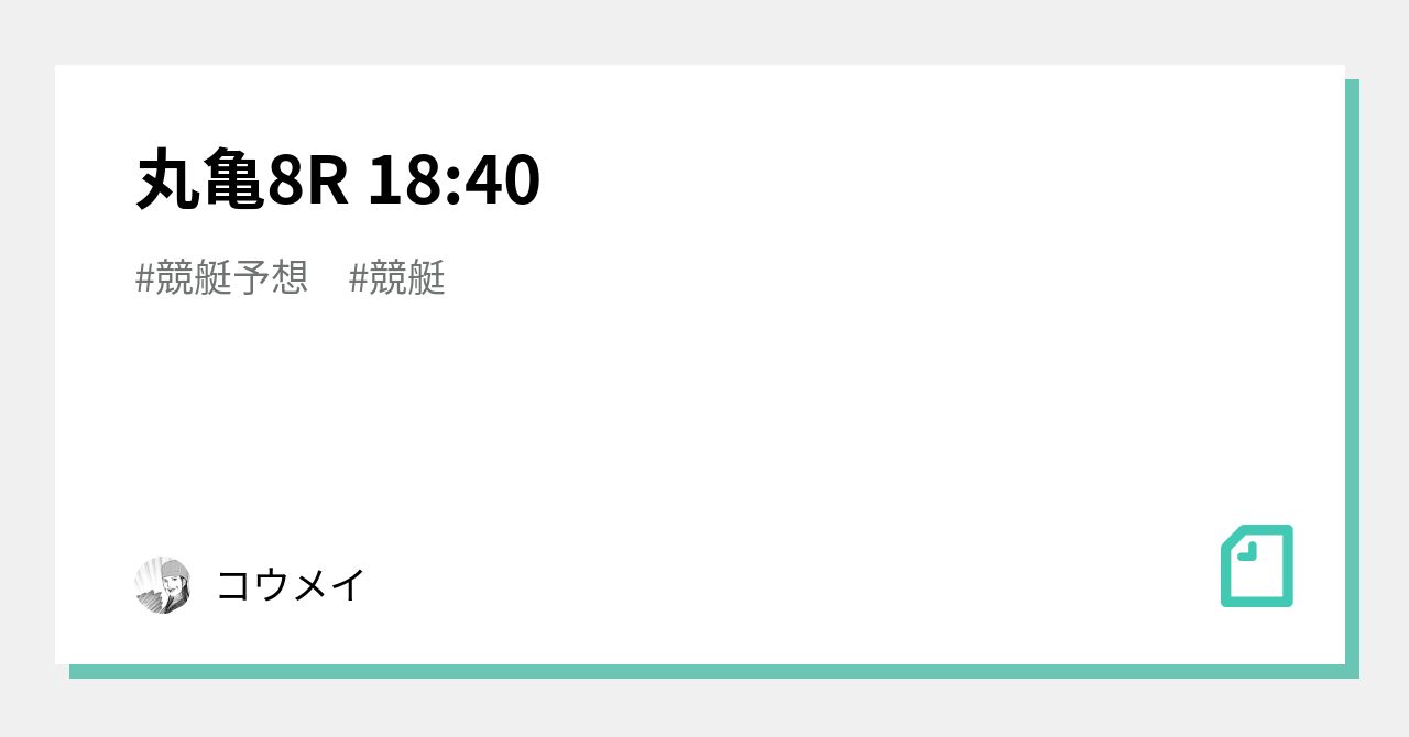 丸亀8R 18:40｜コウメイ｜note