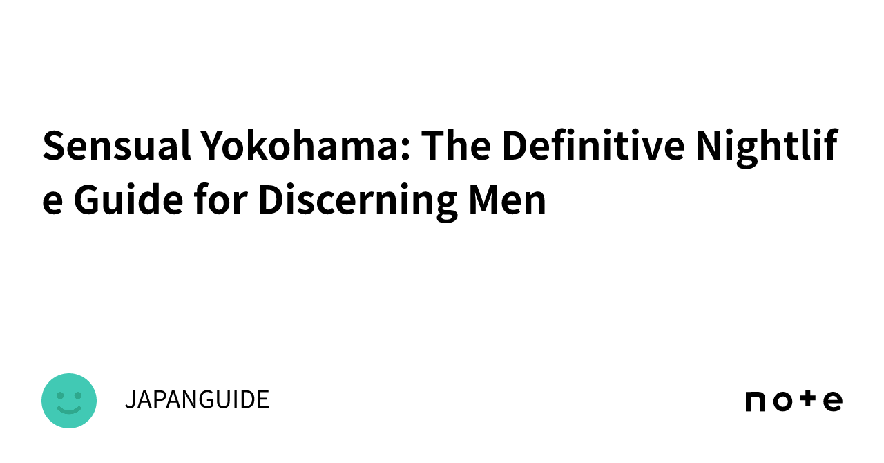 Sensual Yokohama: The Definitive Nightlife Guide for Discerning Men｜JAPANGUIDE