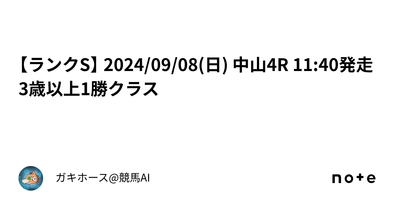 【ランクS】 2024/09/08(日) 中山4R 11:40発走 3歳以上1勝クラス ｜ガキホース@競馬AI