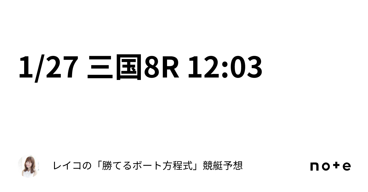 1/27 三国8R 12:03｜レイコの「勝てるボート方程式」💄競艇予想