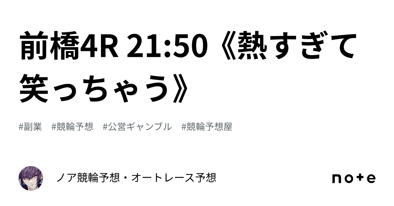 前橋4R 21:50 《熱すぎて笑っちゃう》｜ ノア💎競輪予想・オートレース予想💎