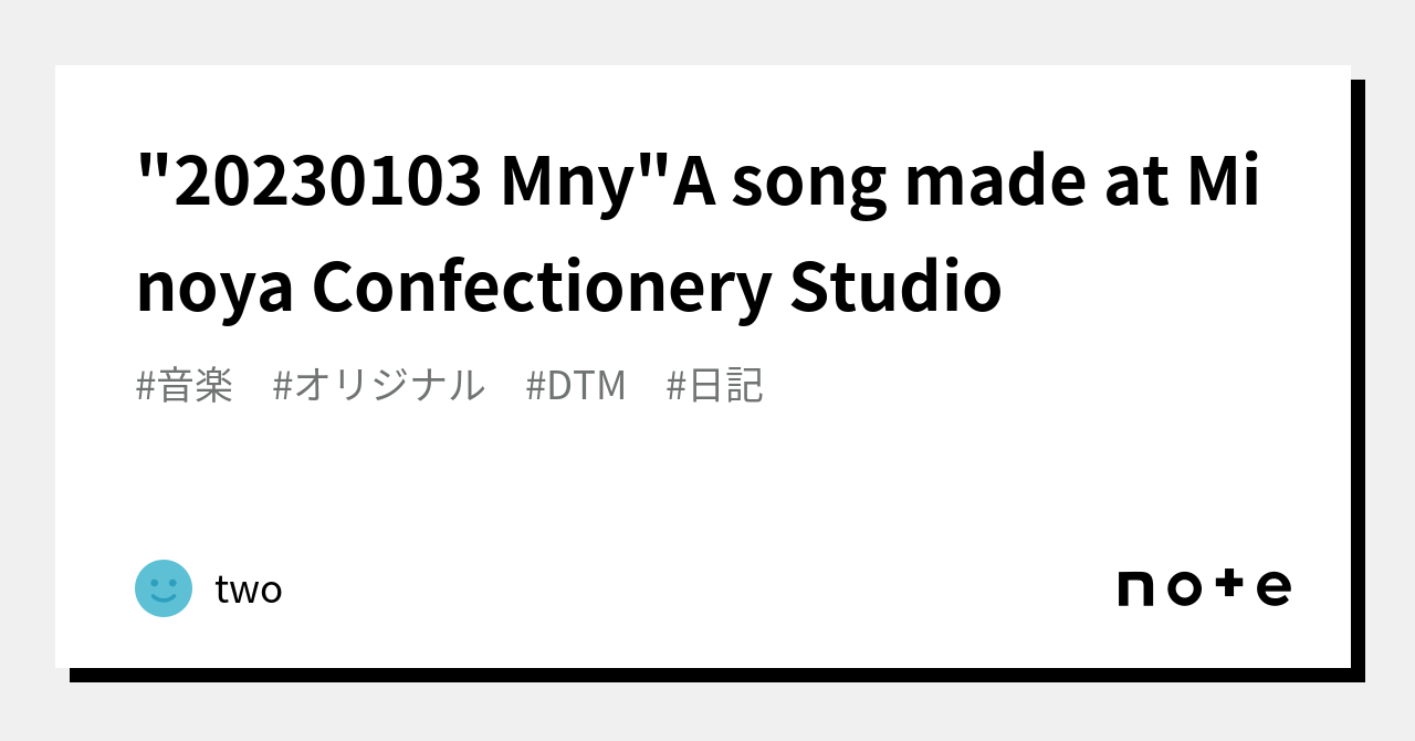 "20230103 Mny"A song made at Minoya Confectionery Studio｜two｜note