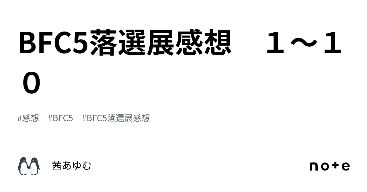 BFC5落選展感想 1～10｜茜あゆむ