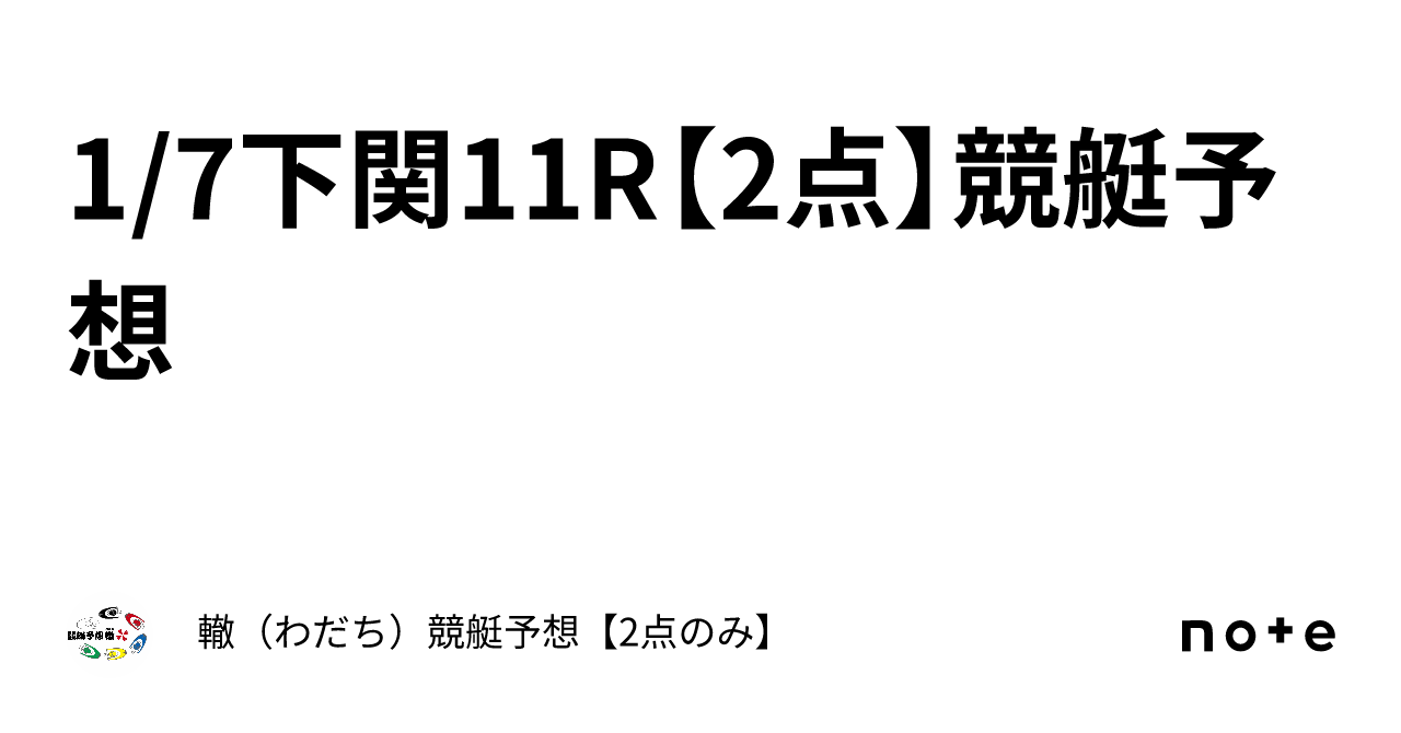 1/7下関11R【2点】競艇予想｜轍（わだち）競艇予想【2点のみ】