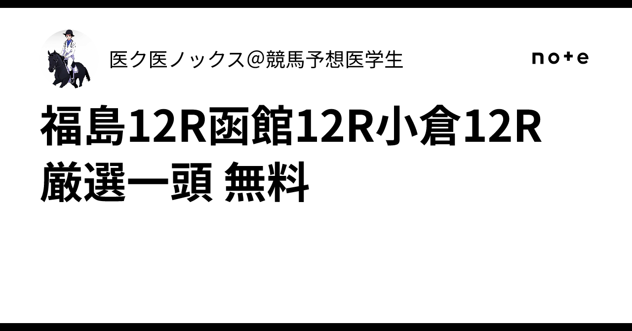 福島12R函館12R小倉12R 厳選一頭 無料｜医ク医ノックス＠競馬予想医学生