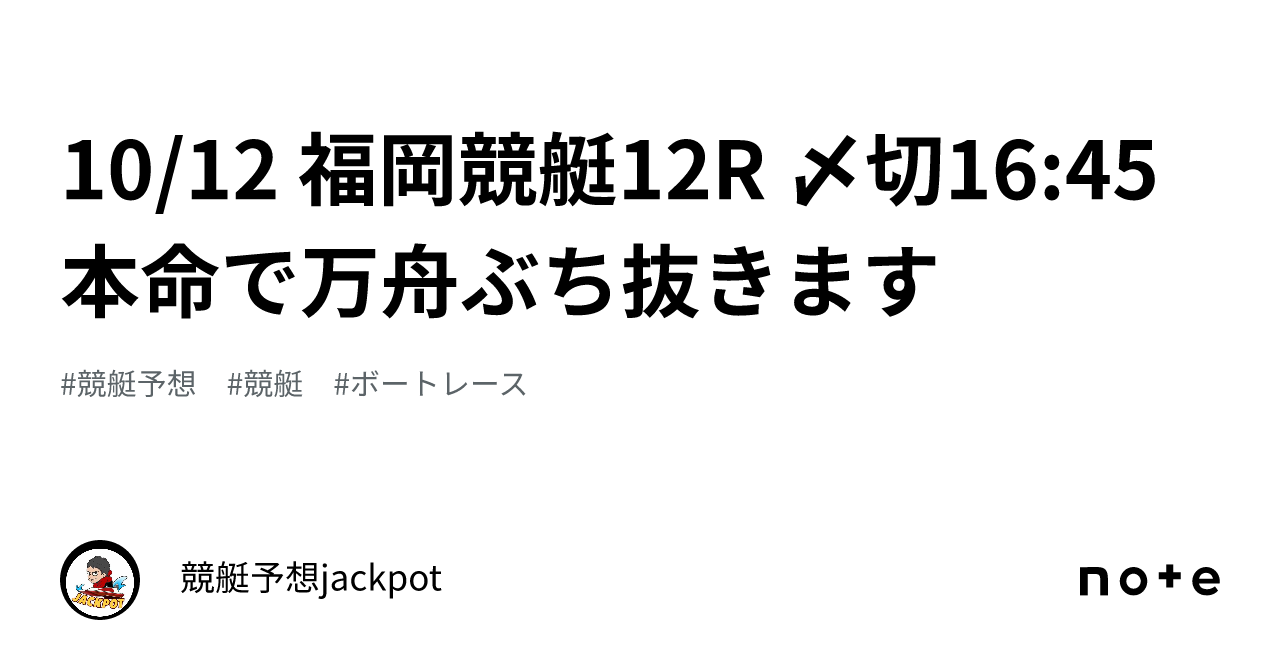 10/12 福岡競艇12R 〆切16:45🔥本命で万舟ぶち抜きます‼️｜競艇予想jackpot