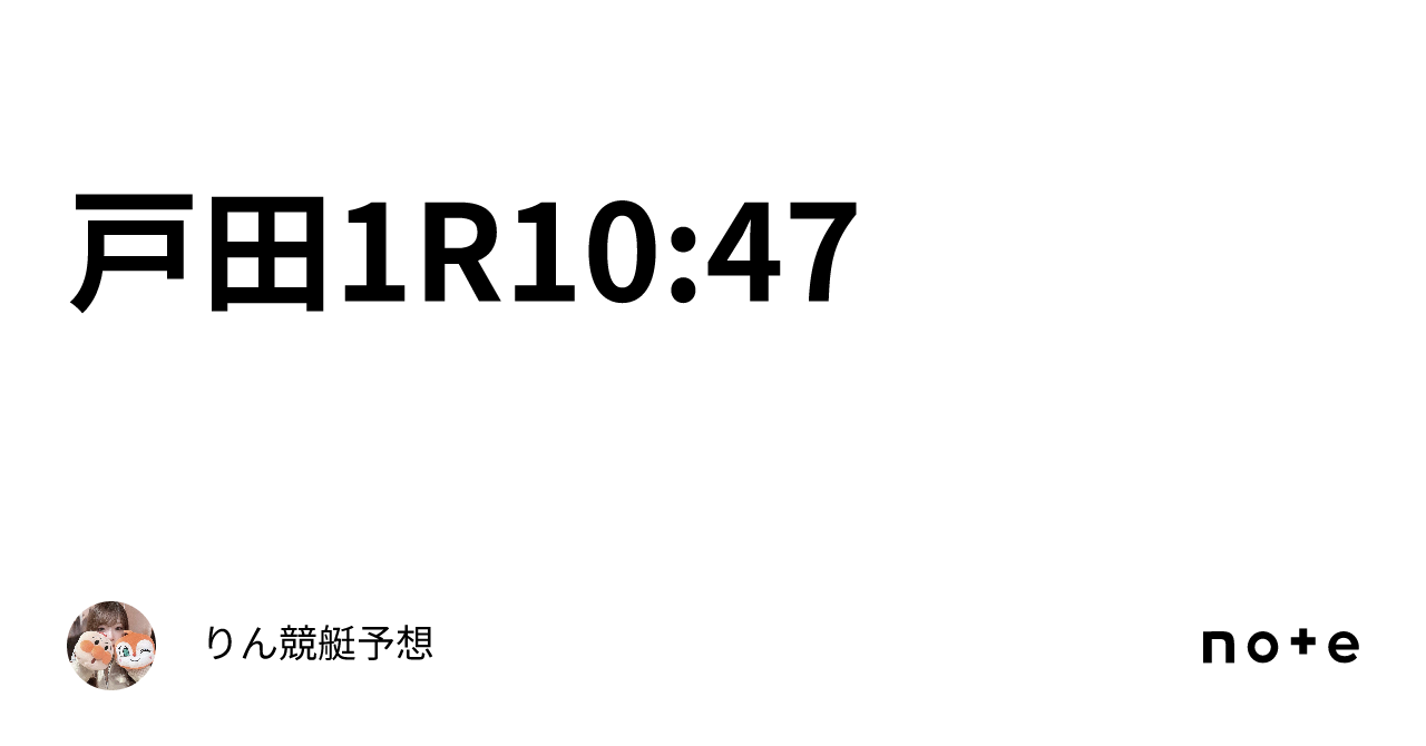 戸田1R10:47｜🚤りん競艇予想🧸🤍