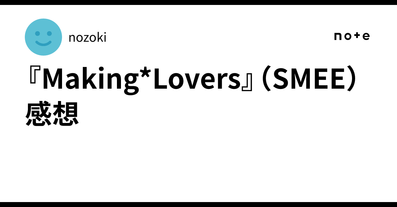 『Making*Lovers』（SMEE）感想｜nozoki