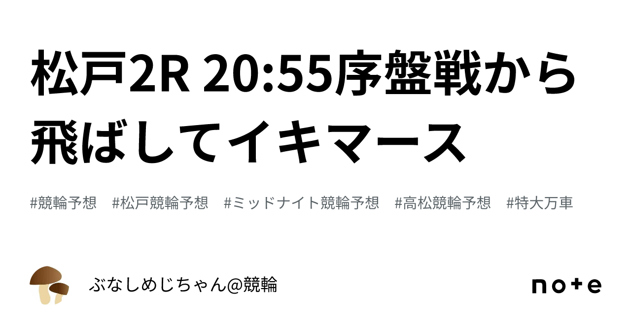 松戸2R 20:55⁉️🤬序盤戦から飛ばしてイキマース🤬⁉️｜ぶなしめじちゃん@競輪