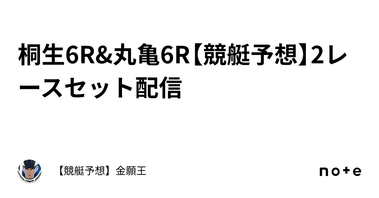 桐生6R&丸亀6R【競艇予想】2レースセット配信🔥｜【競艇予想】👑金願王👑